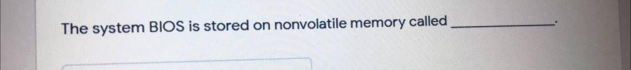 Solved The system BIOS is stored on nonvolatile memory | Chegg.com