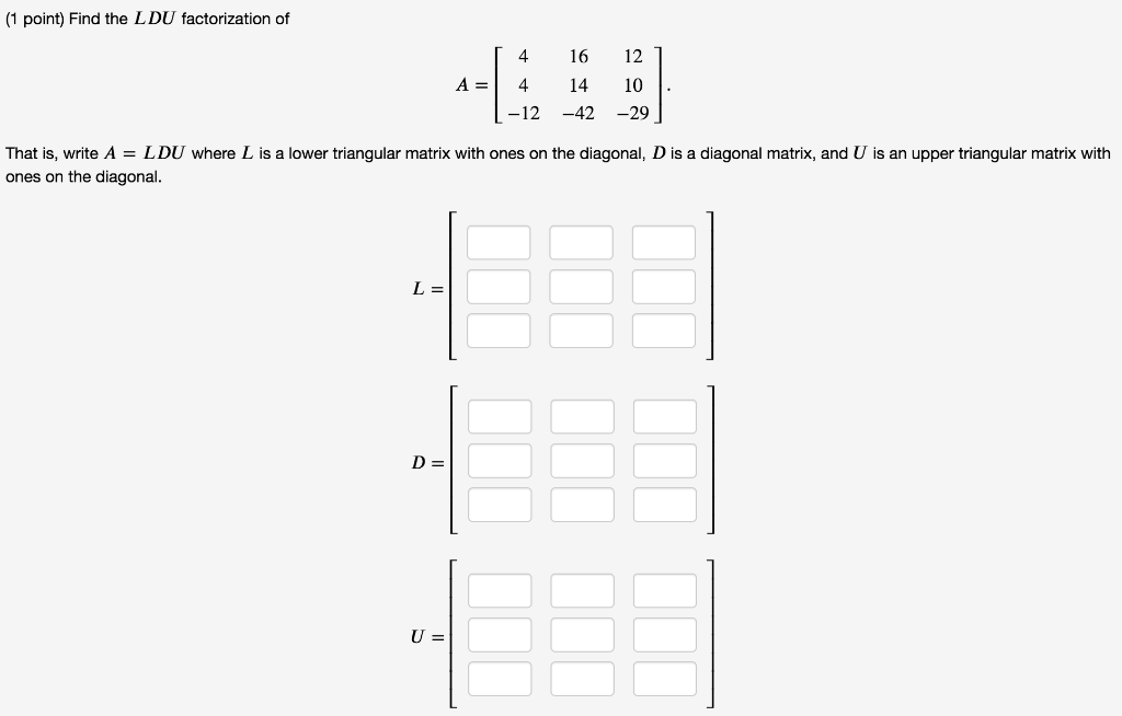 Solved (1 point) Find the LDU factorization of A = [ 4 4 | | Chegg.com