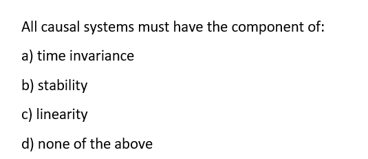 Solved All causal systems must have the component of: a) | Chegg.com