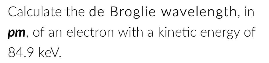 Solved Calculate the de Broglie wavelength, in pm, of an | Chegg.com