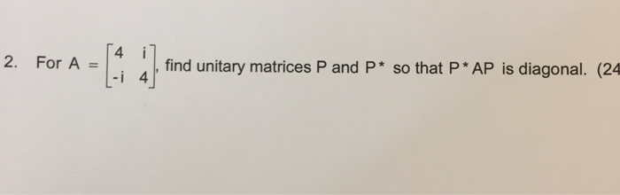 Solved , find unitary matrices P and P so that P* AP is | Chegg.com