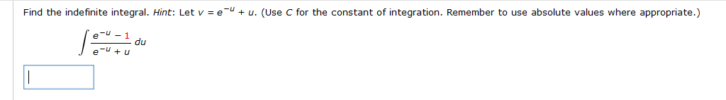 Solved Find the indefinite integral. Hint: Let v=e−u+u. (Use | Chegg.com