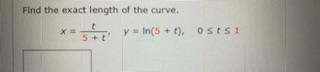 Solved Find the exact length of the curve. x=5+tty=ln(5+t) | Chegg.com
