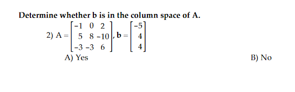 Solved Determine whether b is in the column space of A. 2) | Chegg.com
