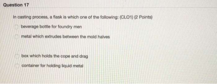 Solved Question 17 In casting process, a flask is which one | Chegg.com