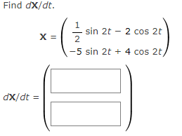 Solved Find dX/dt. X = sin 2t - 2 cos 2t 2 -5 sin 2t + 4 cos | Chegg.com