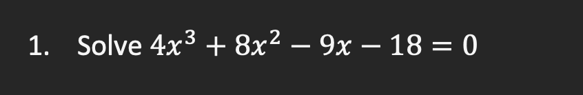 Solved 1. Solve 4x3 + 8x2 – 9x – 18 = 0 | Chegg.com
