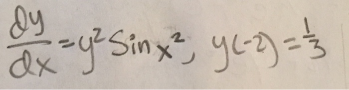 Solved dy/dx = y^2 Sin x^2, y (-2) = 1/3 | Chegg.com