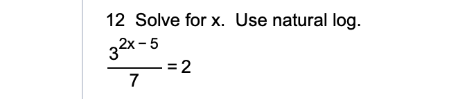 Solved 12 Solve for x. Use natural log. 732x−5=2 | Chegg.com