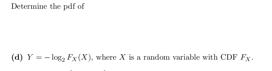 Solved Determine the pdf of (d) Y=−log2FX(X), where X is a | Chegg.com