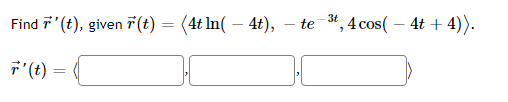 Solved Find r′(t), given r(t)= 4tln(−4t),−te−3t,4cos(−4t+4) | Chegg.com