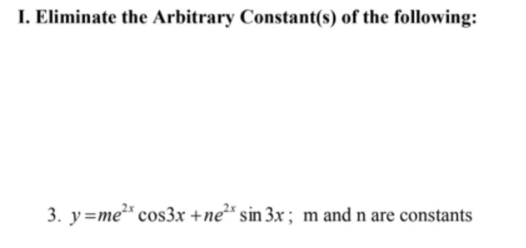 Solved I. Eliminate the Arbitrary Constant(s) of the | Chegg.com