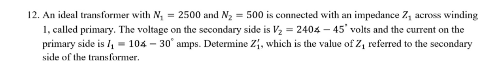 Solved 12. An ideal transformer with N, = 2500 and N2 = 500 | Chegg.com
