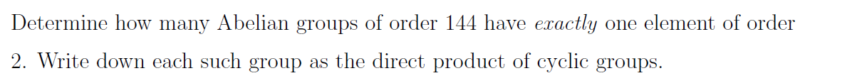 Solved Determine how many Abelian groups of order 144 have | Chegg.com