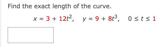 Solved Find the exact length of the curve. x=3+12t2,y=9+8t3 | Chegg.com