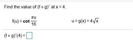 Solved Find the value of (fog)' at x = 4. f(u) = cot in u= | Chegg.com