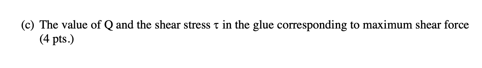Solved (c) The value of Q and the shear stress τ in the glue | Chegg.com