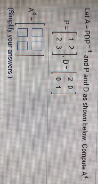 Solved Let A= PDP-1 and P and D as shown below. Compute A4 1 | Chegg.com