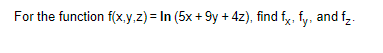 Solved For the function f(x,y,z)= In (5x +9y + 4z), find fx, | Chegg.com