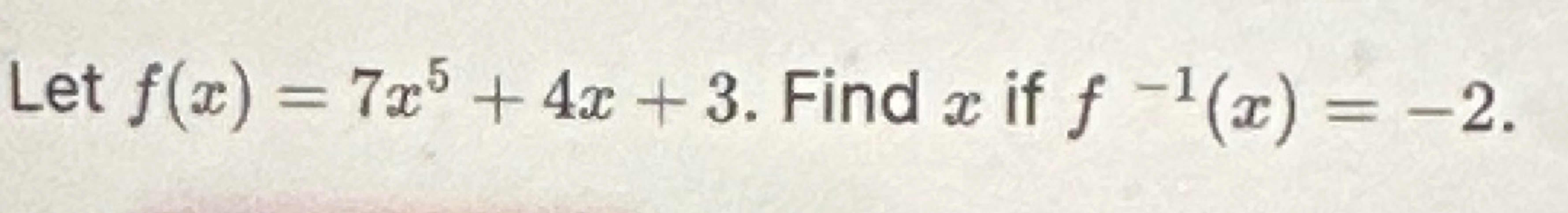 Solved Let f(x)=7x5+4x+3. ﻿Find x ﻿if f-1(x)=-2 | Chegg.com