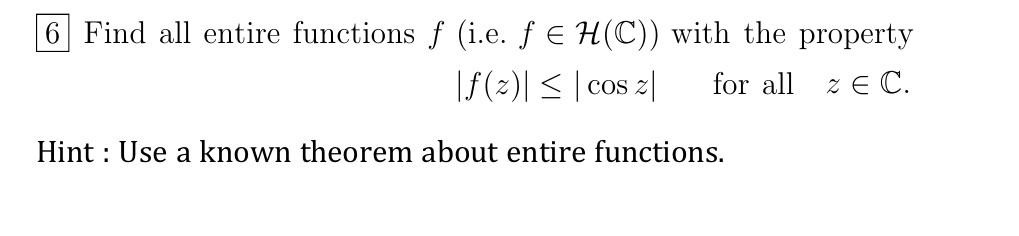 Solved 6 Find all entire functions f (i.e. f E H(C)) with | Chegg.com