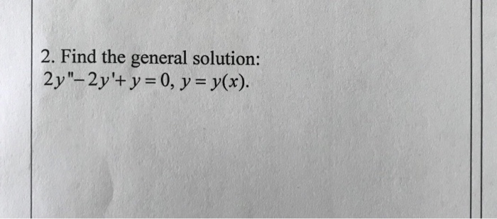 Solved 2. Find the general solution: 2y" 2y'+ y 0, y y(x). | Chegg.com