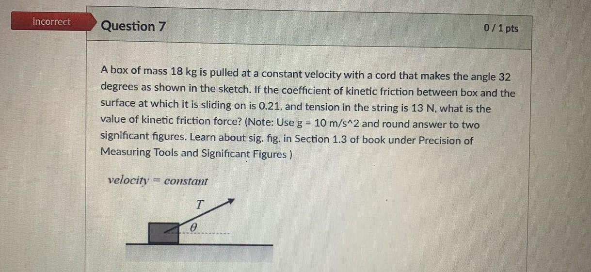 Solved Incorrect Question 7 0/1 pts A box of mass 18 kg is | Chegg.com