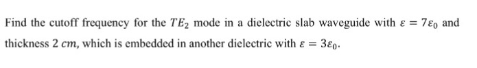 Solved Find the cutoff frequency for the TE2 mode in a | Chegg.com