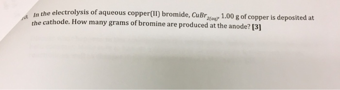 Solved the electrolysis of aqueous copper(II) bromide, | Chegg.com