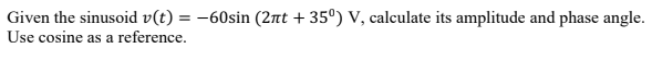 Solved Given the sinusoid v(t)=−60sin(2πt+35∘)V, calculate | Chegg.com