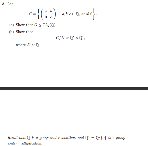 Solved 3. Let G={(a0bc),a,b,c∈Q,ac =0}. (a) Show that | Chegg.com