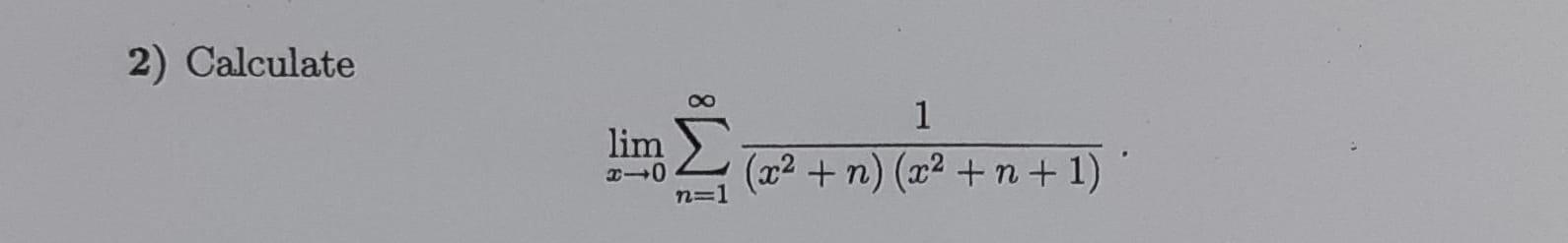 Solved 2) Calculate limx→0∑n=1∞(x2+n)(x2+n+1)1 | Chegg.com