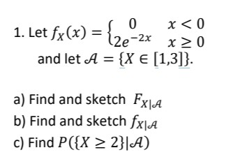 Solved 1. Let fx(x) =2e-2x x 2 0 and let A {X E [1,3]}. a) | Chegg.com