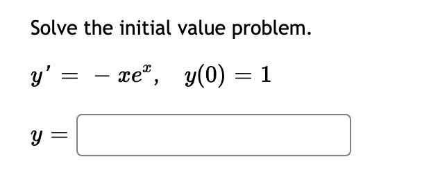 Solved Solve the initial value problem. y′=−xex,y(0)=1 | Chegg.com