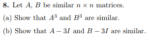Solved 8. Let A, B be similar nxn matrices (a) Show that A3 | Chegg.com