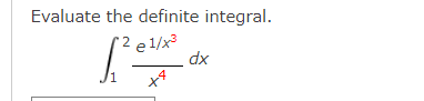 Solved Evaluate the definite integral. *2 e 1/x³ x4 dx | Chegg.com
