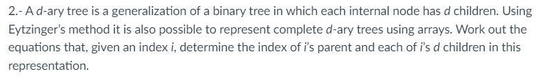 Solved 2.- A d-ary tree is a generalization of a binary tree | Chegg.com
