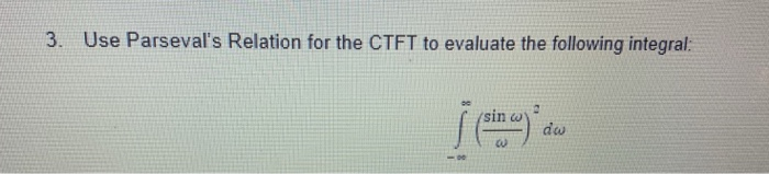 Solved 3. Use Parseval's Relation for the CTFT to evaluate | Chegg.com