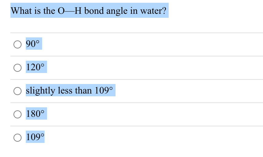 Solved What is the O-H ﻿bond angle in water?90°120°slightly | Chegg.com