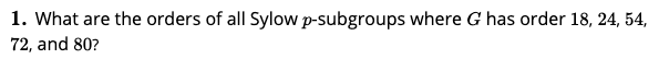 Solved 1. What are the orders of all Sylow p-subgroups where | Chegg.com