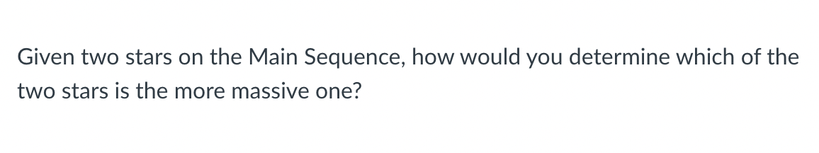 Solved Given two stars on the Main Sequence, how would you | Chegg.com