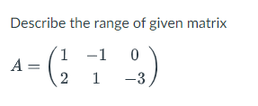 Solved Describe the range of given matrix A=(12−110−3) | Chegg.com