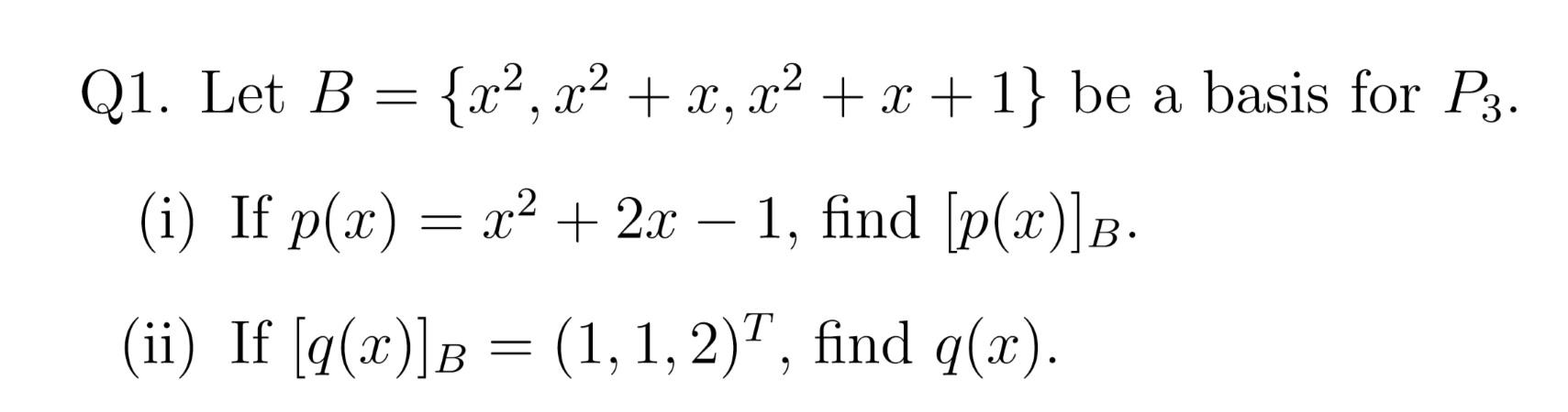 Solved Q1. Let B={x2,x2+x,x2+x+1} be a basis for P3. (i) If | Chegg.com