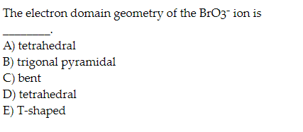Solved The electron domain geometry of the BrO3-ion is A) | Chegg.com