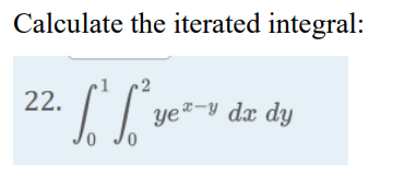 Solved Calculate the iterated integral: 22. ∫01∫02yex−ydxdy | Chegg.com