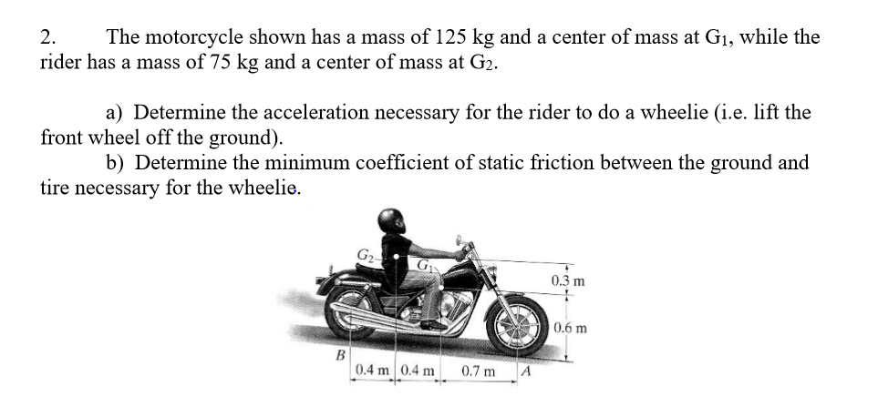 Solved 2. The motorcycle shown has a mass of 125 kg and a | Chegg.com