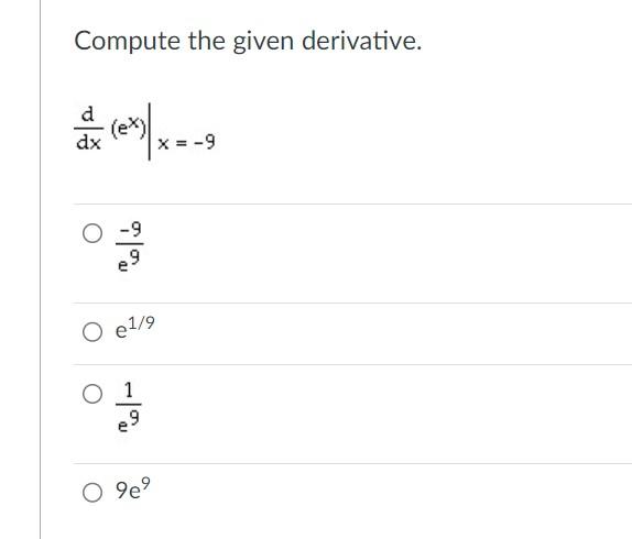 Solved Compute the given derivative. dxd(ex)∣∣x=−9 e9−9 e1/9 | Chegg.com