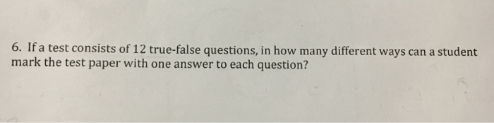 Solved 6. If a test consists of 12 true-false questions, in | Chegg.com