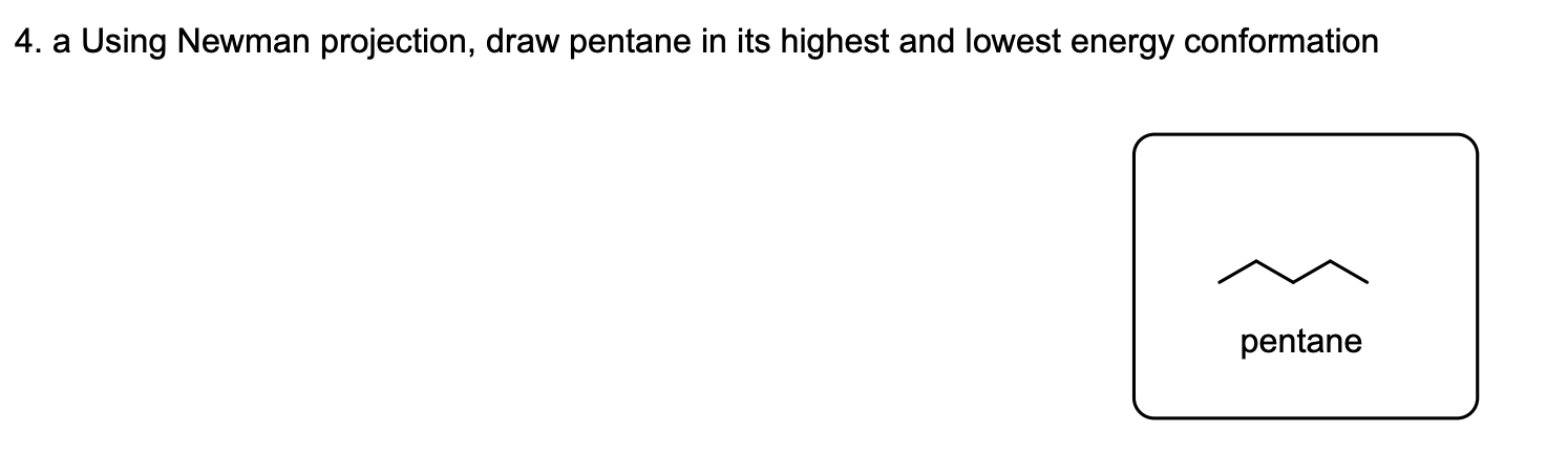 Solved 4. a Using Newman projection, draw pentane in its | Chegg.com