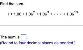 Solved Find the sum. 1+1.06+1.062+1.063+⋯+1.0613 The sum is | Chegg.com